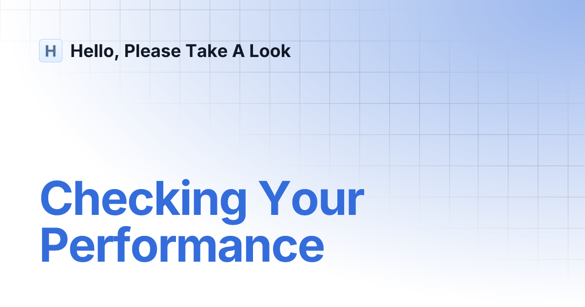 Checking Your Performance | Hello, Please Take A Look