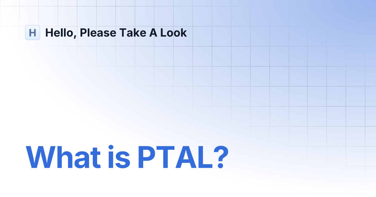 What is PTAL? | Hello, Please Take A Look